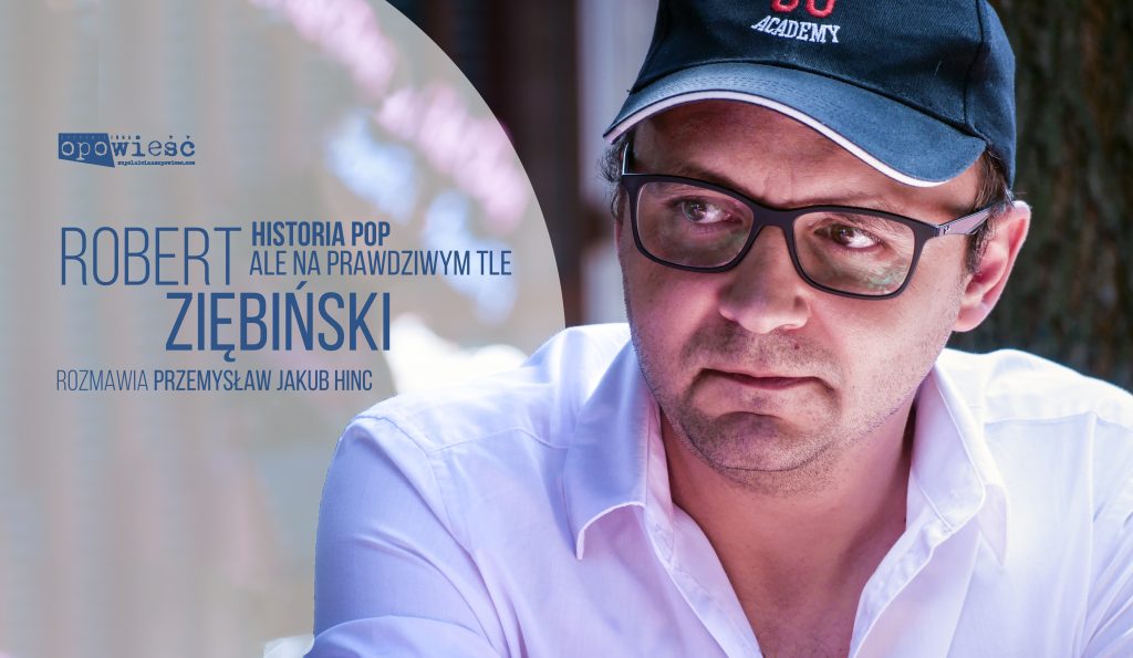 Robert Ziębiński: Historia pop, ale na prawdziwym tle | Rozmawia ...