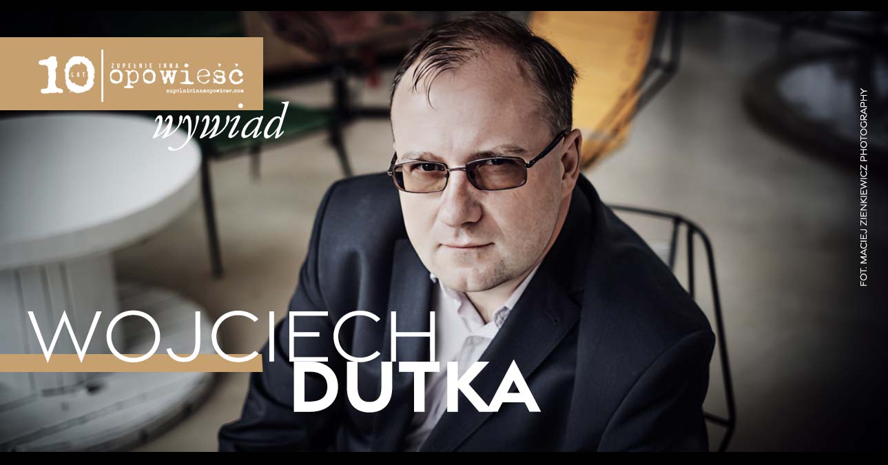 Wojciech Dutka: Chciałem przełamać schemat pisania powieści o wojennych ...
